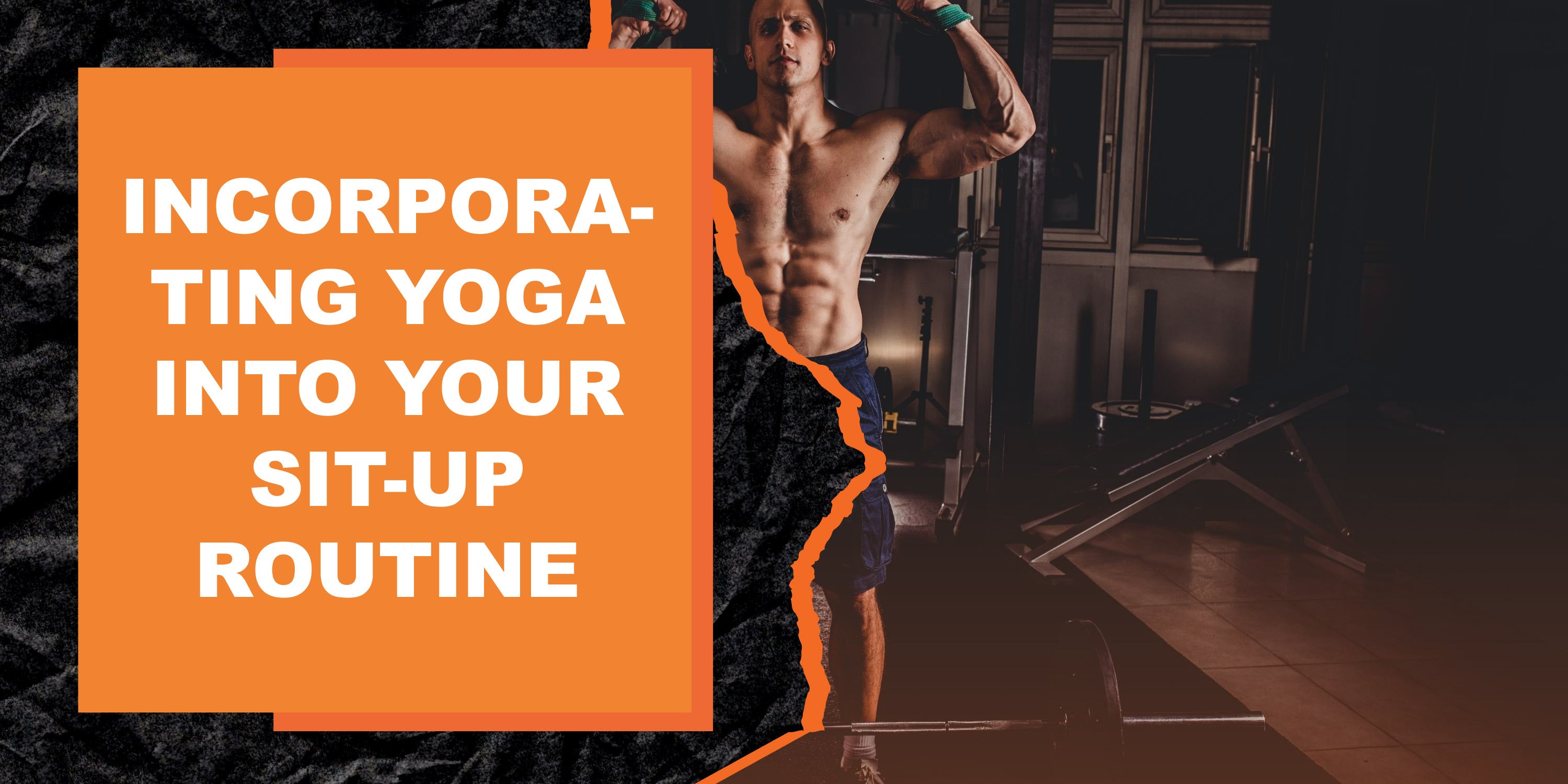 Incorporating Yoga Into Your Sit-Up Routine | MAGMA Fitness